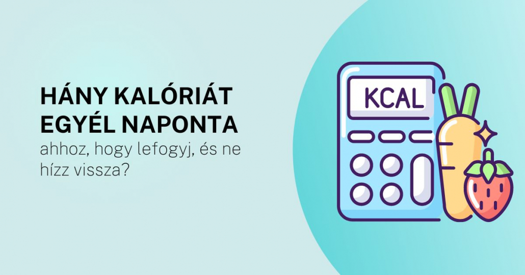 Hány kalóriát egyél naponta ahhoz, hogy lefogyj, és ne hízz vissza ...